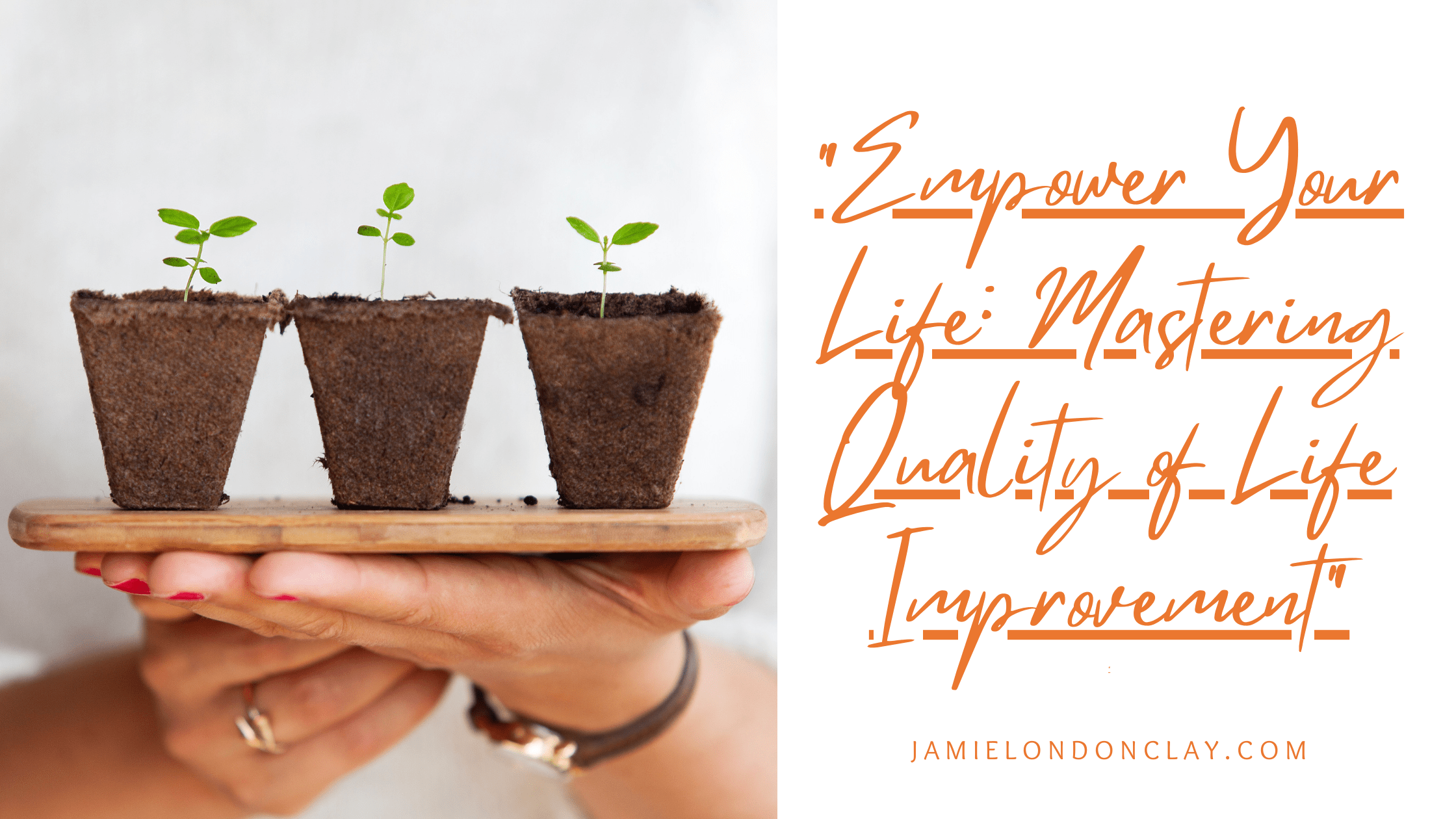 How To Improve The Quality Of Your Life | Jamie London Clay