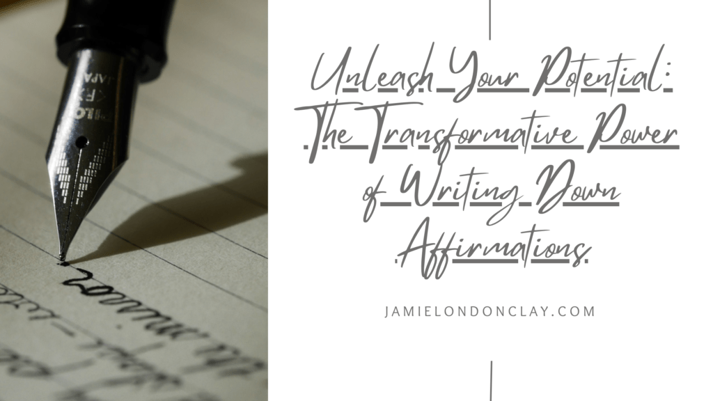 Power of Writing Down Affirmations | Jamie London Clay