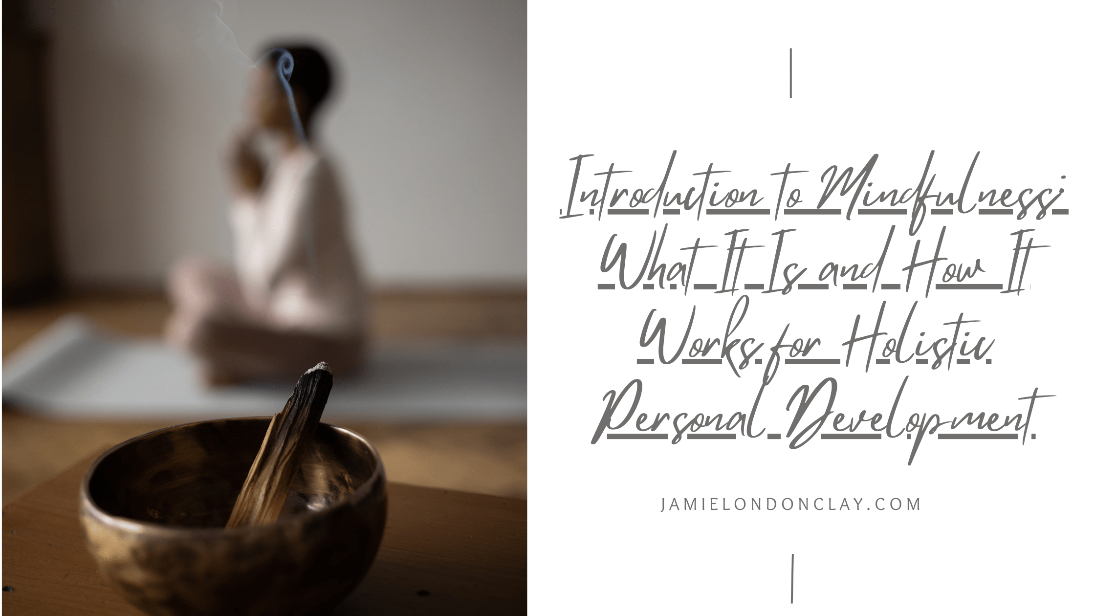 The Practice Of Mindfulness Meditation | Jamie London Clay