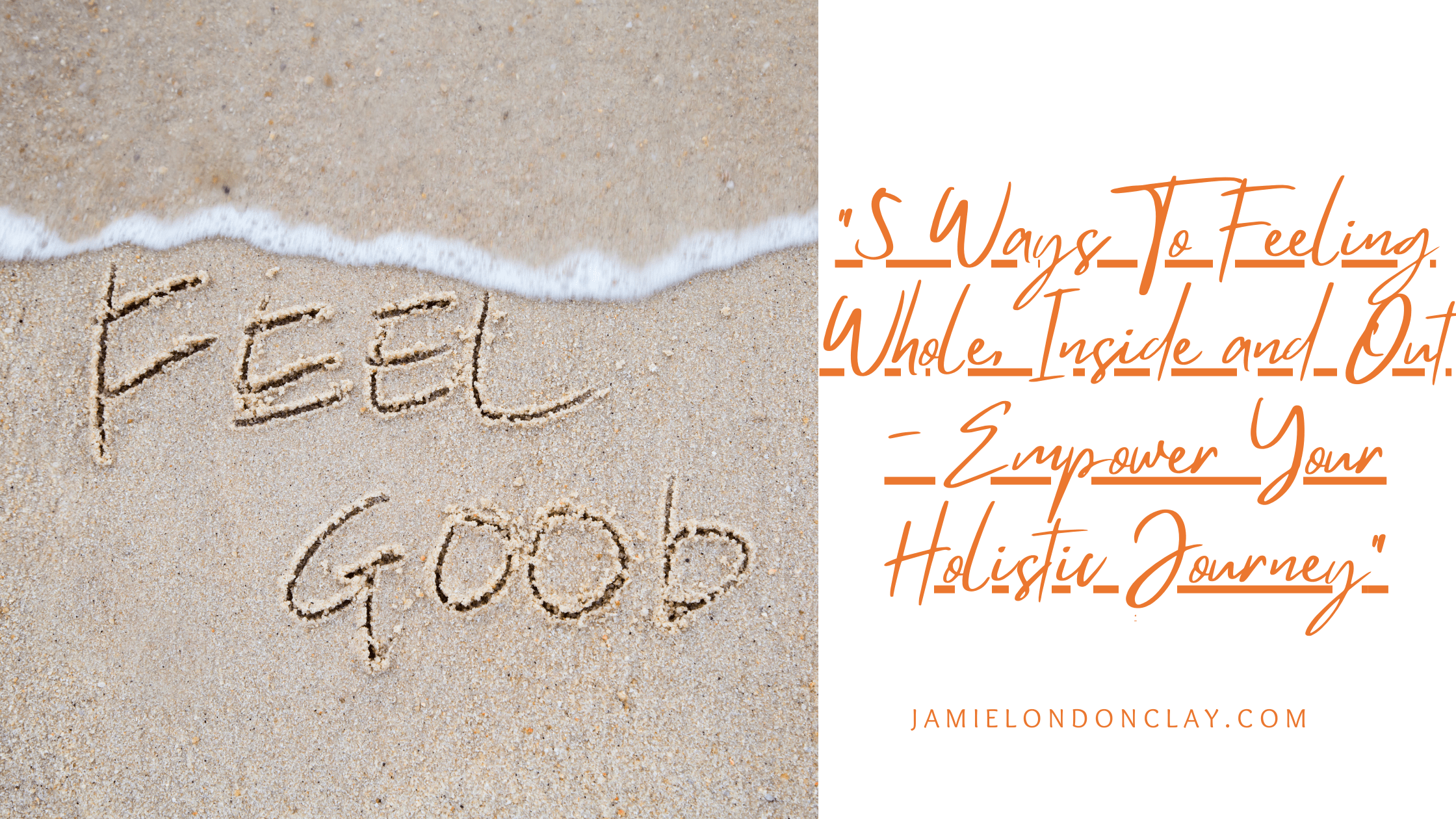 5 Ways To Feeling Whole, Inside and Out | Jamie London Clay