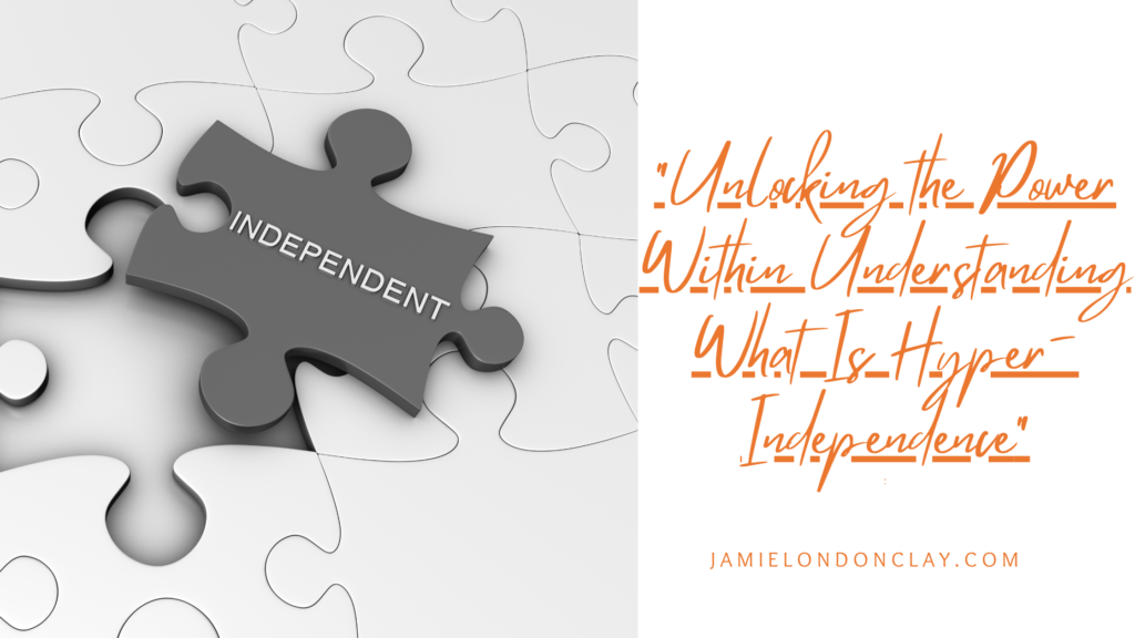 What is Hyper Independence | Jamie London Clay
