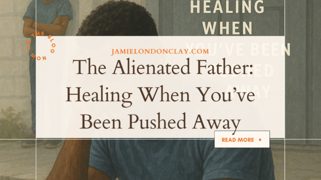 Healing for Alienated Fathers on Father’s Day | Jamie London Clay